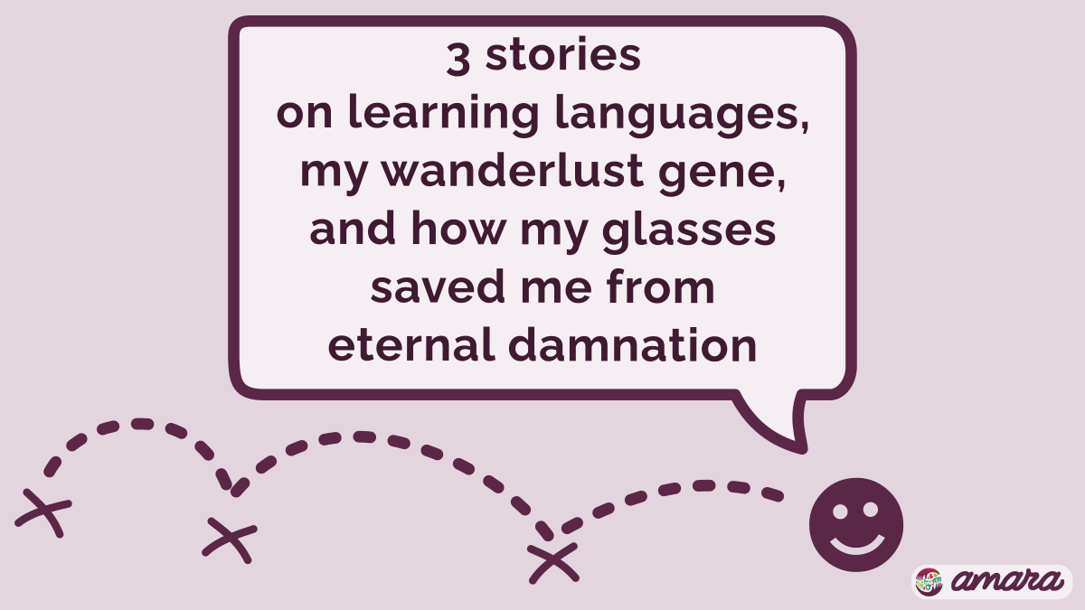 3 stories on learning languages, my wanderlust gene, and how my glasses ...