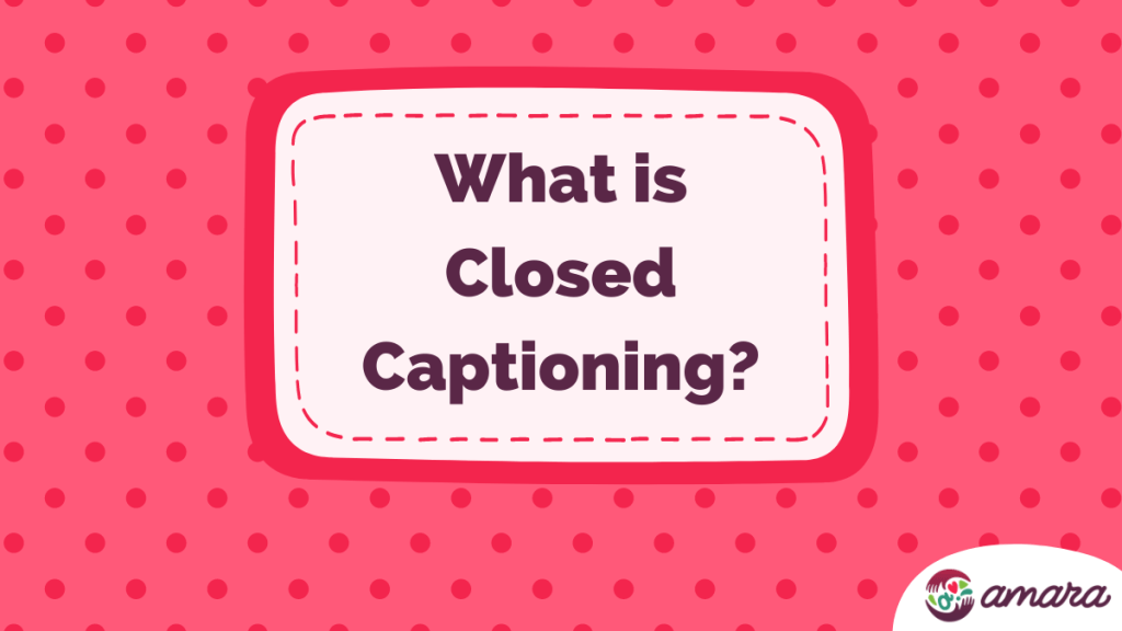 What is Closed Captioning - Amara.org